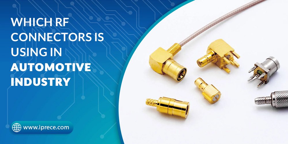 Which RF Connectors Is Using In Automotive Industry - IPRECE
